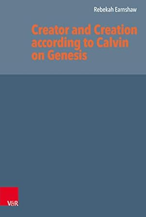 Creator and Creation according to Calvin on Genesis (Reformed ...