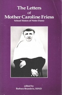 The letters of Mother Caroline Friess, School Sisters of Notre Dame ...