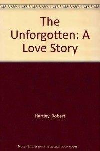 The Unforgotten: a love story: Hartley, Robert: 9780971077805: Amazon ...