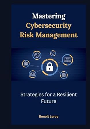 Mastering Cybersecurity Risk Management: Strategies for a Resilient Future: Amazon.co.uk: Leroy ...