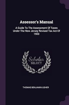 Assessor's Manual: A Guide To The Assessment Of Taxes Under The New ...