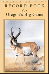 Record Book for Oregon's Big Game Animals: Fourth Edition: Various ...