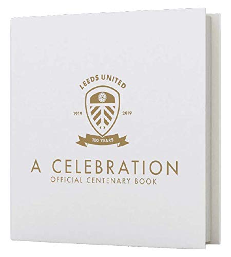 Leeds United - A Celebration Official Centenary BookF: Robert Endeacott ...