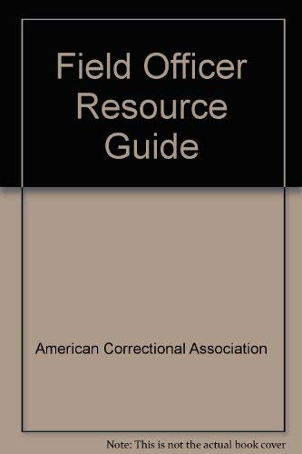 Field Officer Resource Guide: American Correctional Association ...