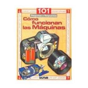 Como funcionan las maquinas/ How Machines Work (101 Preguntas) : Sigmar ...