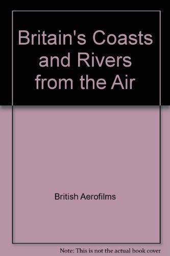 Britain's Coasts and Rivers from the Air: British Aerofilms ...