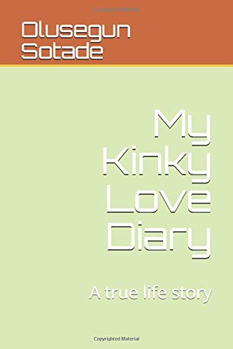 My Kinky Love Diary: A true life story: Sotade, Mr Olusegun Adeyinka: 9781689501033: Amazon.com ...
