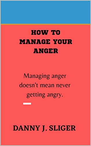 HOW TO MANAGE YOUR ANGER: Managing anger doesn't mean never getting ...
