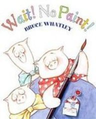Wait! No Paint!: Bruce Whatley: 9781439554067: Amazon.com: Books