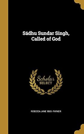 Sádhu Sundar Singh, Called of God: Parker, Rebecca Jane 1865-: 9781363989317: Amazon.com: Books