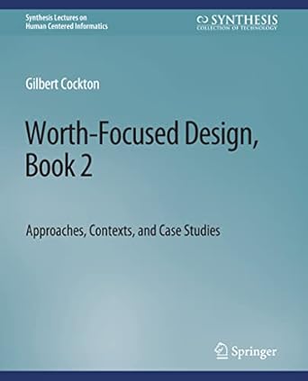 Worth-Focused Design, Book 2: Approaches, Context, and Case Studies (Synthesis Lectures on Human ...