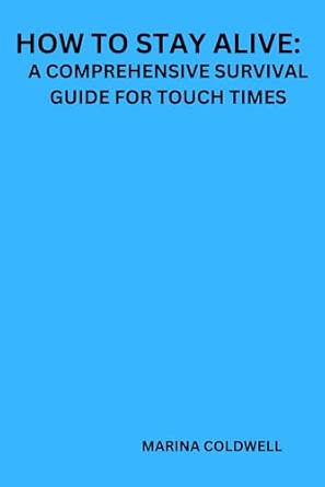 How to Stay Alive: A Comprehensive Survival Guide for Tough Times ...