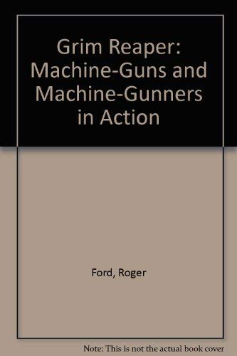 Grim Reaper: Machine-Guns and Machine-Gunners in Action: Roger Ford ...