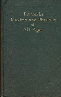 PROVERBS MAXIMS AND PHRASES OF ALL AGES Classified Subjectively and ...