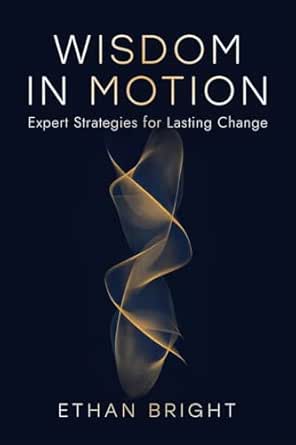 Amazon.com: Wisdom in Motion: Expert Strategies for Lasting Change ...