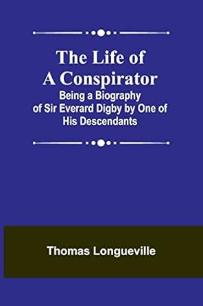 Buy The Life of a Conspirator: Being a Biography of Sir Everard Digby ...