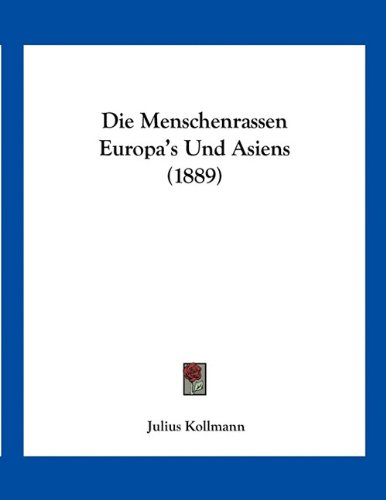 Die Menschenrassen Europa's Und Asiens (1889): Kollmann, Julius ...