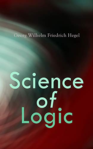 Science of Logic - Kindle edition by Hegel, Georg Wilhelm Friedrich ...