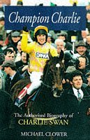 Champion Charlie: Authorised Biography of Charlie Swan by Michael ...