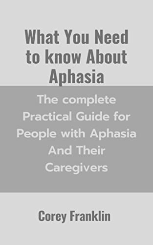 What You Need To Know About Aphasia: The Complete Practical Guide For ...