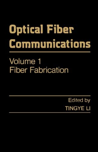 Optical Fiber Communications, Volume 1: Fiber Fabrication: Li, Tingye ...