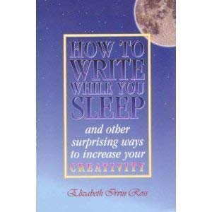 How to Write While You Sleep...: And Other Surprising Ways to Increase ...