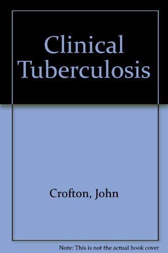 Clinical Tuberculosis: John Crofton, Fred Miller, Norman Horne ...