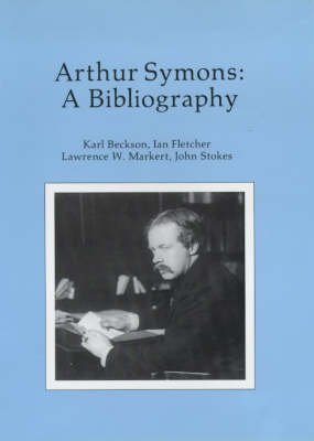 Arthur Symons: A Bibliography (Eighteen Hundred Eighty Nineteen Hundred ...