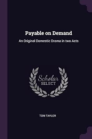 Payable on Demand: An Original Domestic Drama in two Acts: Taylor, Tom ...