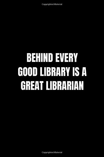 Behind Every Good Library is a Great Librarian: Lined Notebook, Journal ...