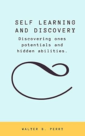 SELF LEARNING AND DISCOVERY: Discovering ones potentials and hidden abilities. eBook : B. Perry ...