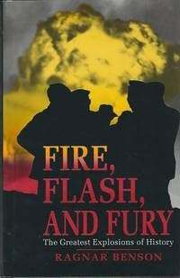 Fire, Flash, and Fury: The Greatest Explosions of History: Benson ...
