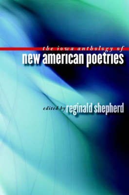 The Iowa Anthology of New American Poetries: Shepherd, Reginald ...