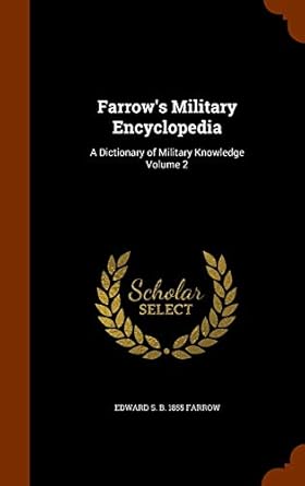 Farrow's Military Encyclopedia: A Dictionary of Military Knowledge ...