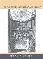 The Sanctus in the Eucharistic Prayer: Spinks, Bryan D.: 9780521393072 ...