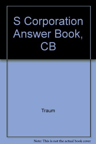 The S Corporation Answer Book: Traum, Judith Rood, Traum, Sydney S ...