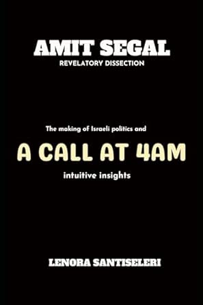 AMIT SEGAL REVELATORY DISSECTION: The making of Israeli politics and A ...