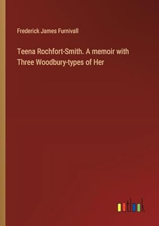 Teena Rochfort-Smith. A memoir with Three Woodbury-types of Her ...