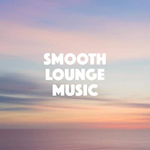 Amazon.com: Smooth Lounge Music : Chillout, Chillout Lounge and House ...
