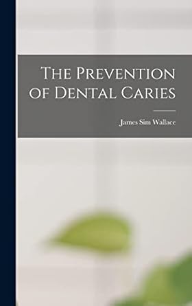 The Prevention of Dental Caries: Wallace, James Sim: 9781017105797 ...