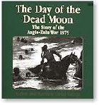 Day of the Dead Moon - The Story of the Anglo-Zulu War of 1879 - a ...