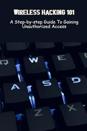 Wireless Hacking 101: A Step-By-Step Guide To Gaining Unauthorized Access: Ziler, Molly ...