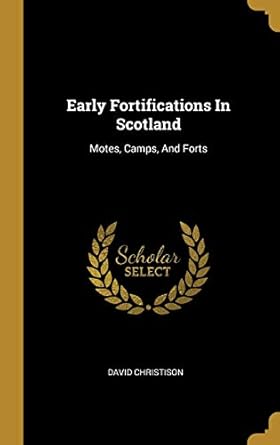 Early Fortifications In Scotland: Motes, Camps, And Forts: Amazon.co.uk ...