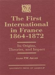The First International in France, 1864-1872: Its Origins, Theories ...