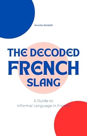 THE DECODED FRENCH SLANG: A GUIDE TO INFORMAL LANGUAGE IN FRENCH eBook ...