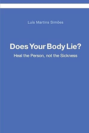 Does Your Body Lie?: Heal the Person, not the Sickness: Simoes, Luis ...