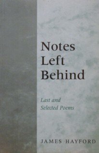 Notes left behind: Last and selected poems: Hayford, James ...