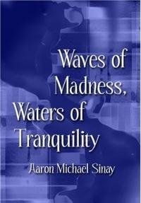 Waves Of Madness, Waters Of Tranquility: Sinay, Aaron Michael ...