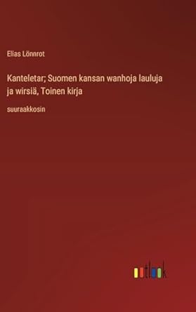 Buy Kanteletar; Suomen kansan wanhoja lauluja ja wirsi, Toinen kirja ...