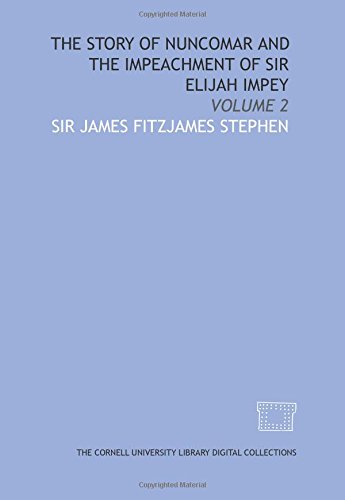The story of Nuncomar and the impeachment of Sir Elijah Impey: Volume 2 ...
